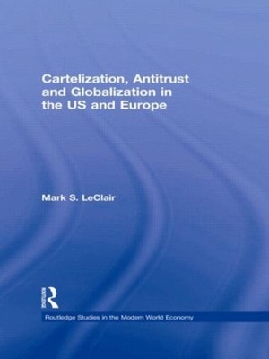 Cartelization, Antitrust and Globalization in the US and Europe by Mark ...