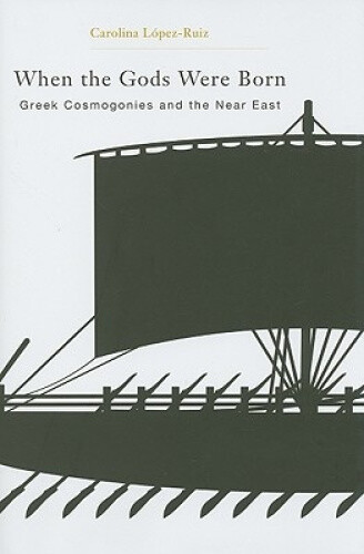 When the Gods Were Born: Greek Cosmogonies and the Near East ...