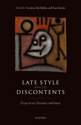 Late Style and its Discontents: Essays in art, literature, and music by ...
