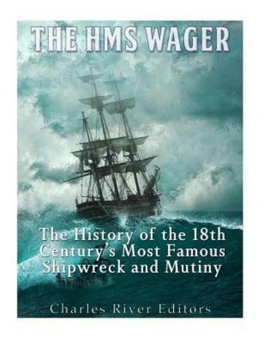 HMS Wager: the History of the 18th Century's Most Famous Shipwreck and ...