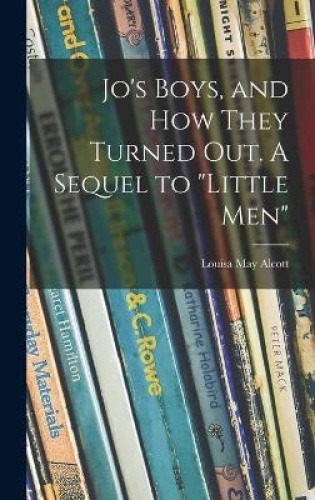 Jo's Boys, and How They Turned out. A Sequel to Little Men [Hardback ...