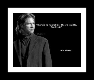 VAL KILMER QUOTE THERE IS NO NORMAL LIFE THERES JUST LIFE PHOTO 5X7 | eBay