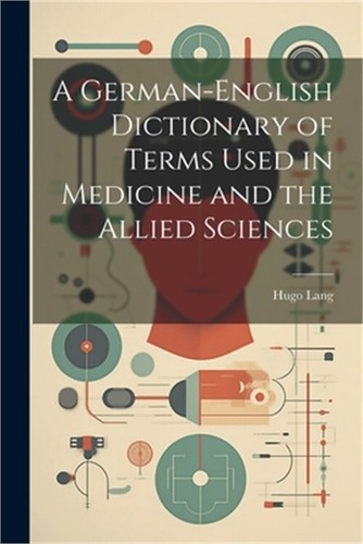 A German-English Dictionary of Terms Used in Medicine and the Allied ...