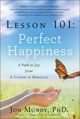 Lesson 101: Perfect Happiness: A Path to Joy from A Course in Miracles ...