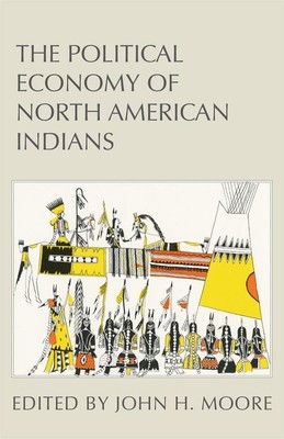 John H. Moore (editor The Political Economy of North American Indian ...