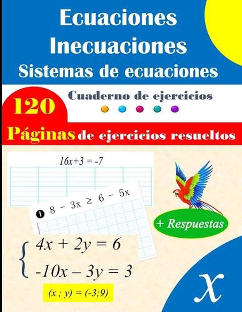 Ecuaciones, inecuaciones y sistemas de ecuaciones: 120 p?ginas de ...