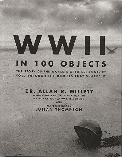 WWII IN 100 OBJECTS By Allan R. Millett And Julian Thompson - Hardcover ...