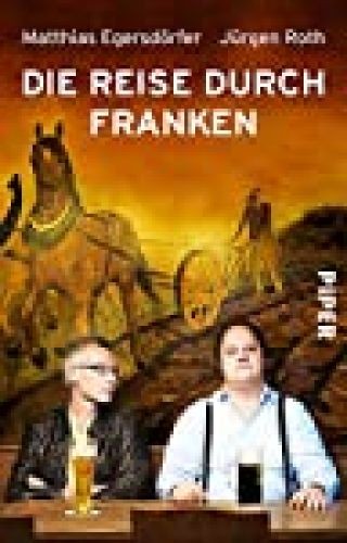 Die Reise durch Franken / Matthias Egersdörfer, Jürgen Roth / Piper ...