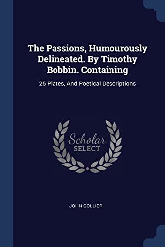 Passions, Humourously Delineated. by Timothy Bobbin. Containing : 25 ...