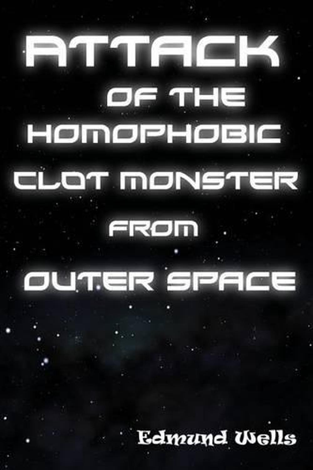 Attack of the Homophobic Clot Monster from Outer Space by Edmund Wells ...