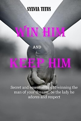 Win Him Keep Him Secret essential tips winning ma by Titus Sylvia ...