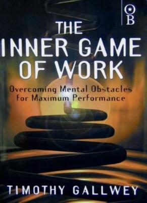 The Inner Game of Work: Overcoming Mental Obstacles for Maximu ...