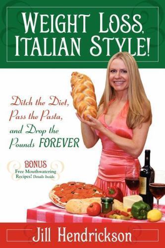Weight Loss, Italian-Style! : Ditch the Diet, Pass the Pasta, and Drop ...