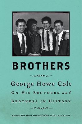 Brothers : On His Brothers and Brothers in History by George Howe Colt ...