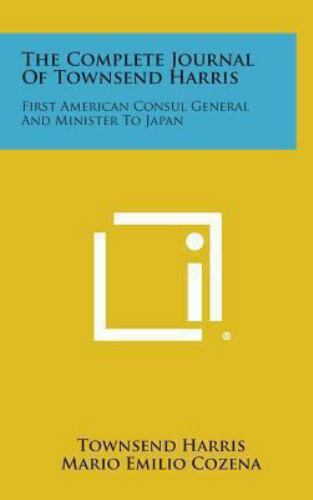 The Complete Journal of Townsend Harris : First American Consul General ...