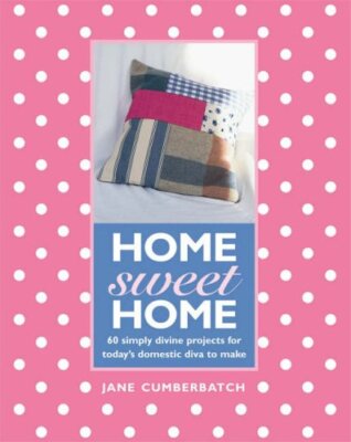 Home Sweet Home: 60 Simple Sewing I..., Cumberbatch, Ja 9781844001453 ...
