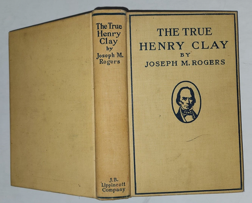 The True Henry Clay: Joseph M. Rogers. J.B. Lippincott & Co., 1904 | eBay