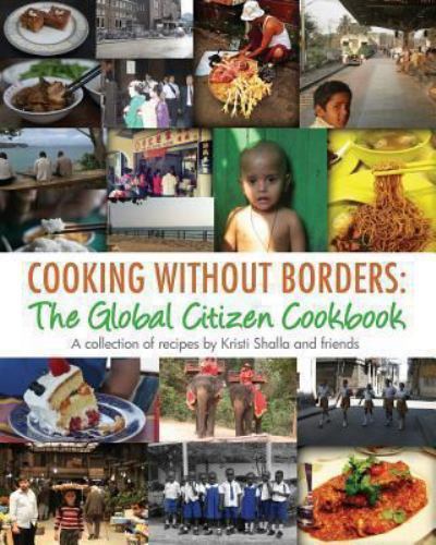 Cooking Without Borders : The Global Citizen Cookbook by Kristi Shalla ...