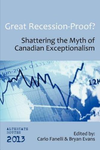 Great Recession-Proof? : Shattering the Myth of Canadian Exceptionalism ...