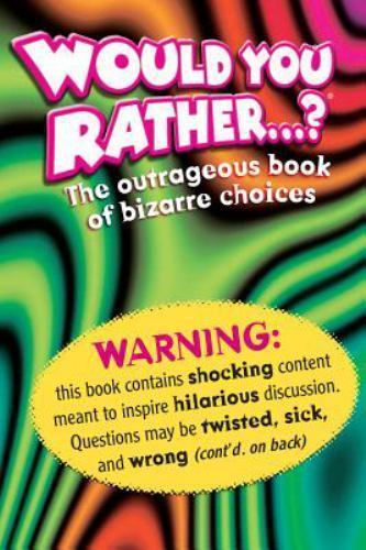 Would You Rather ... ? : The Outrageous Book of Bizarre Choices by ...