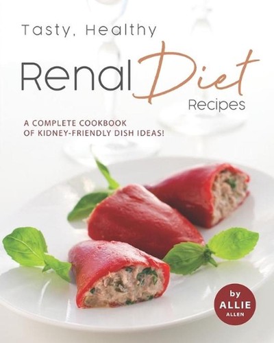 Tasty, Healthy Renal Diet Recipes: A Complete Cookbook of Kidney ...