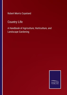 Country Life: A Handbook Of Agriculture, Horticulture, And Landscape ...