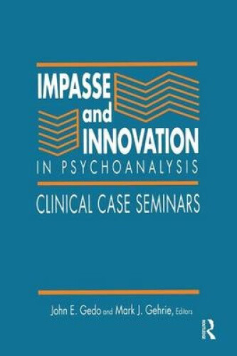 Impasse and Innovation in Psychoanalysis: Clinical Case Seminars by Mark J. Gehrie, John E. Gedo ...