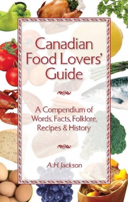 Canadian Food Lovers' Guide: A Compendium of Words, Facts, Folklore ...