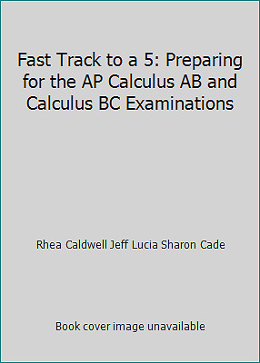 Fast Track to a 5: Preparing for the AP Calculus AB and Calculus BC ...