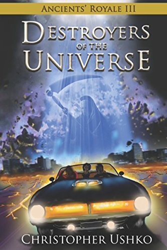 ANCIENTS' ROYALE III: DESTROYERS OF THE UNIVERSE By Christopher Ushko ...