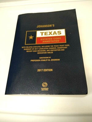 JOHANSONS TEXAS ESTATES CODE ANNOTATED, 2017 Edition Prof. Stanley M ...