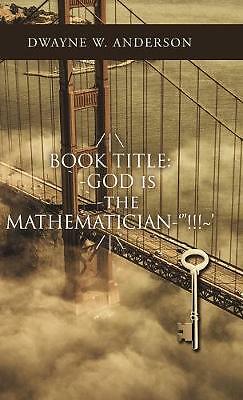 / Book Title: `-God Is `-The Mathematician-' !!!~' / by Dwayne W ...