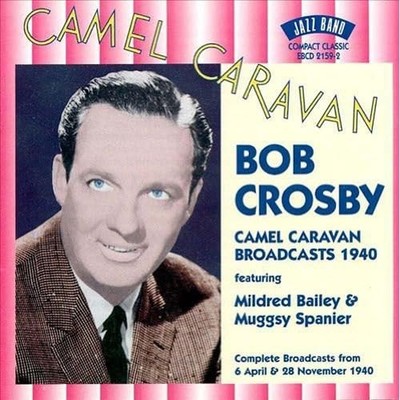 Bob Crosby - Camel Caravan Broadcasts 1940 - Bob Crosby CD I8VG The ...