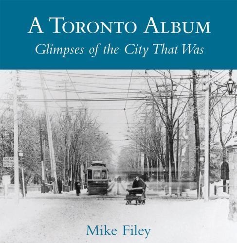 Toronto Album : Glimpses of the City That Was by Mike Filey (2001 ...