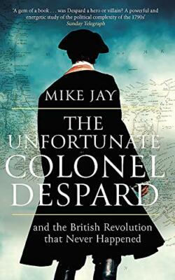 The Unfortunate Colonel Despard: And the British Revolution that... by ...