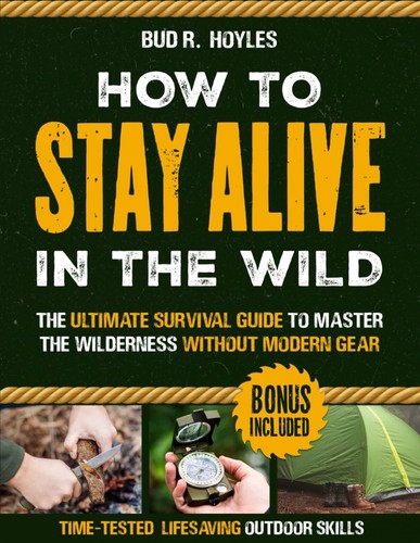 How to Stay Alive in the Wild: The Ultimate Survival Guide to Mas ...