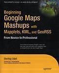 Beginning Google Maps Mashups with Mapplets, KML, and GeoRSS by Sterling Udell (2008, Trade ...