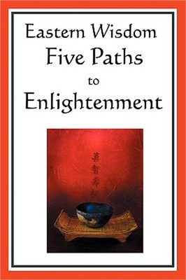 Eastern Wisdom: Five Paths to Enlightenment: The Creed of Buddha, the ...