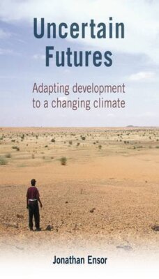 Uncertain Futures: Adapting Development to a Changing Climate By ...