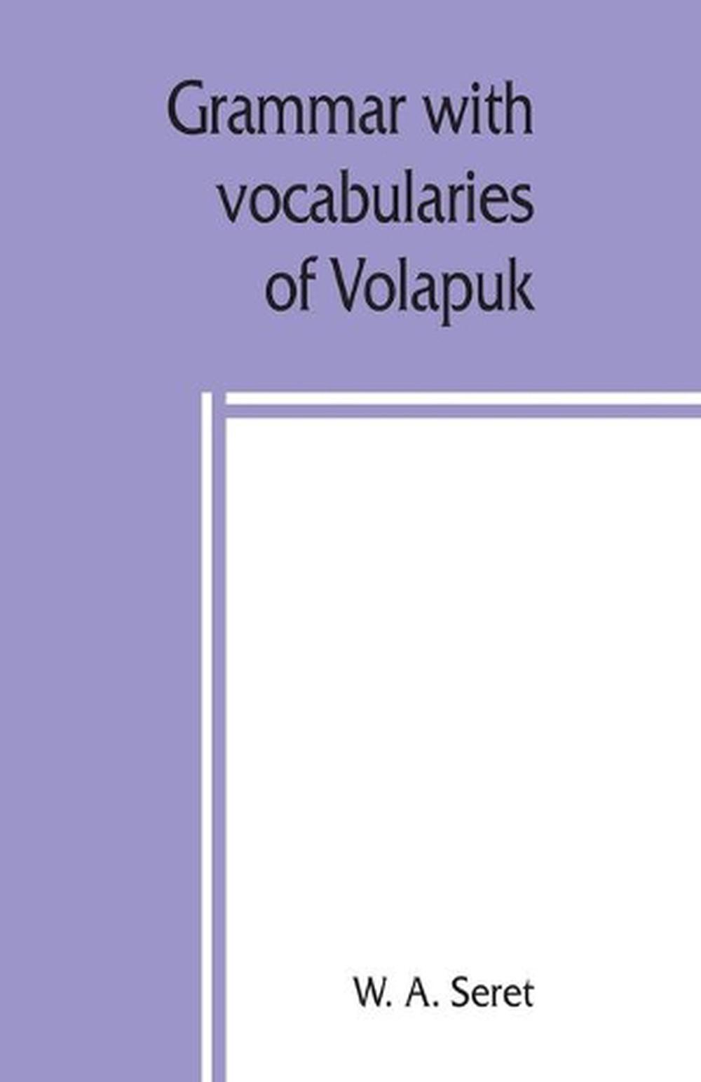 Grammar with vocabularies of Volapük (the language of the world) for ...