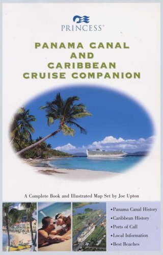 PANAMA CANAL AND CARIBBEAN CRUISE COMPANION (A PRINCESS By Joe Upton ...