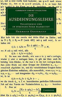 Die Ausdehnungslehre: Vollstandig und in strenger Form bearbeitet by ...