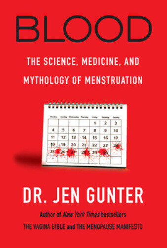 Blood: The Science, Medicine, and Mythology of Menstruation by Dr. Jen ...