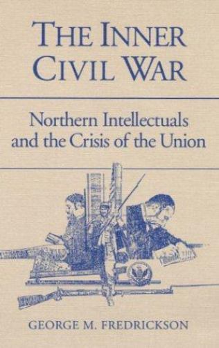 Inner Civil War : Northern Intellectuals and the Crisis of the Union by ...