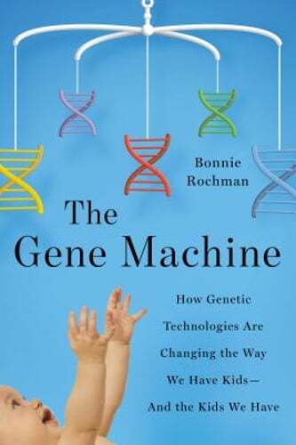 The Gene Machine: How Genetic Technologies Are Changing the Way We Have ...