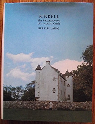 Kinkell: The Reconstruction of a Scottish Castle By Gerald Laing ...