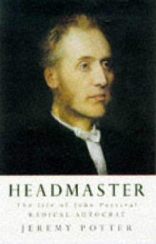 Headmaster : The Life of John Percival, Radical Autocrat by Jeremy ...