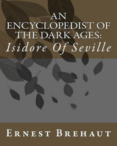 An Encyclopedist of the Dark Ages : Isidore of Seville by Ernest ...