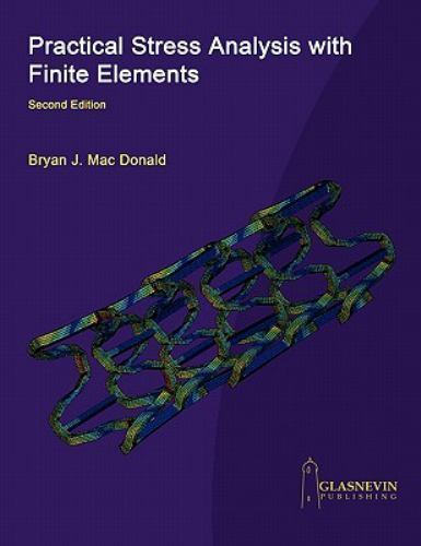 Practical Stress Analysis with Finite Elements by Bryan J. Mac Donald ...
