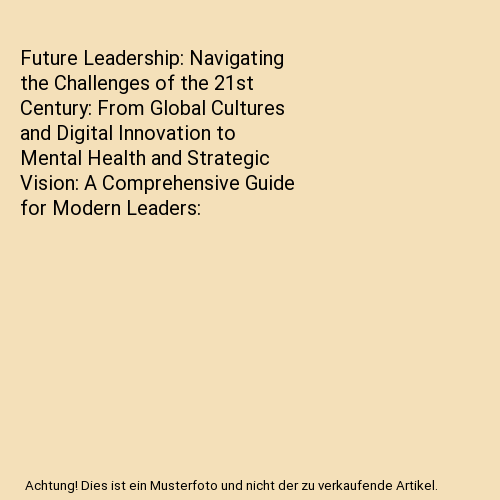 Future Leadership: Navigating the Challenges of the 21st Century: From ...